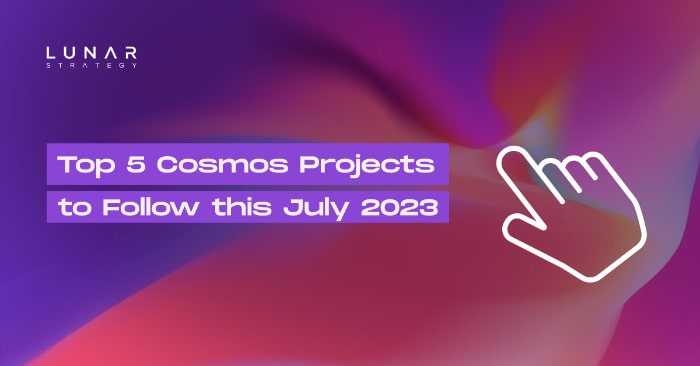 Top 5 Cosmos Projects to Follow This July 2023 - Lunarstrategy